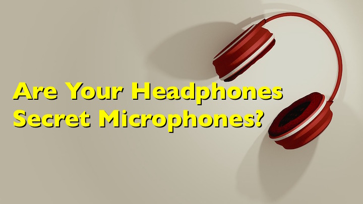 Look Out Security - Headphones Turned Into Secret Microphones - Bobby ...